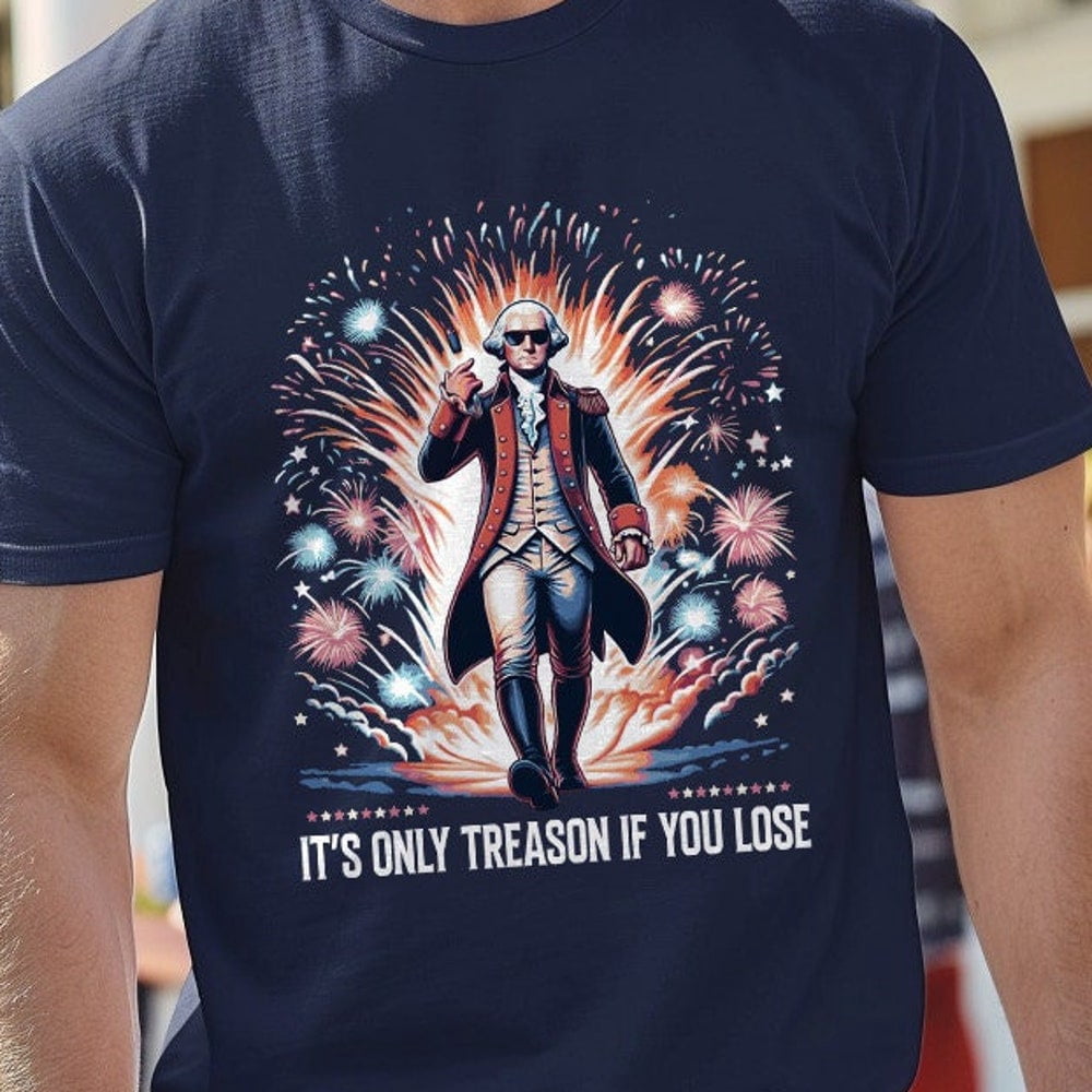 It'S Only Treason If You Lose Funny Tee - Funny 4Th Of July Graphic T ...