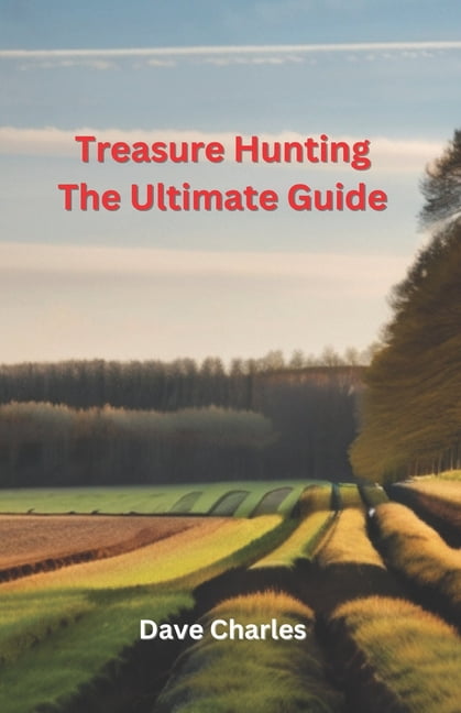 Treasure Hunting The Ultimate Guide: Metal Detecting, River Hunting ...