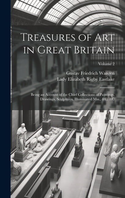 Treasures of Art in Great Britain: Being an Account of the Chief ...