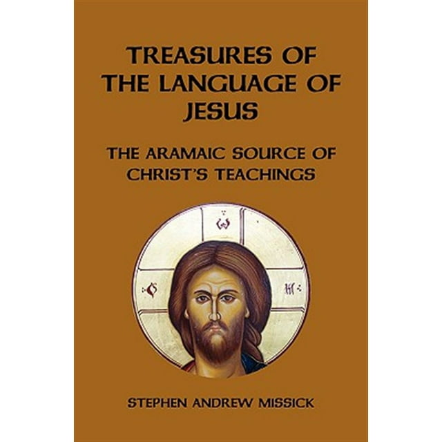 Treasures of the Language of Jesus : The Aramaic Source of Christ's ...