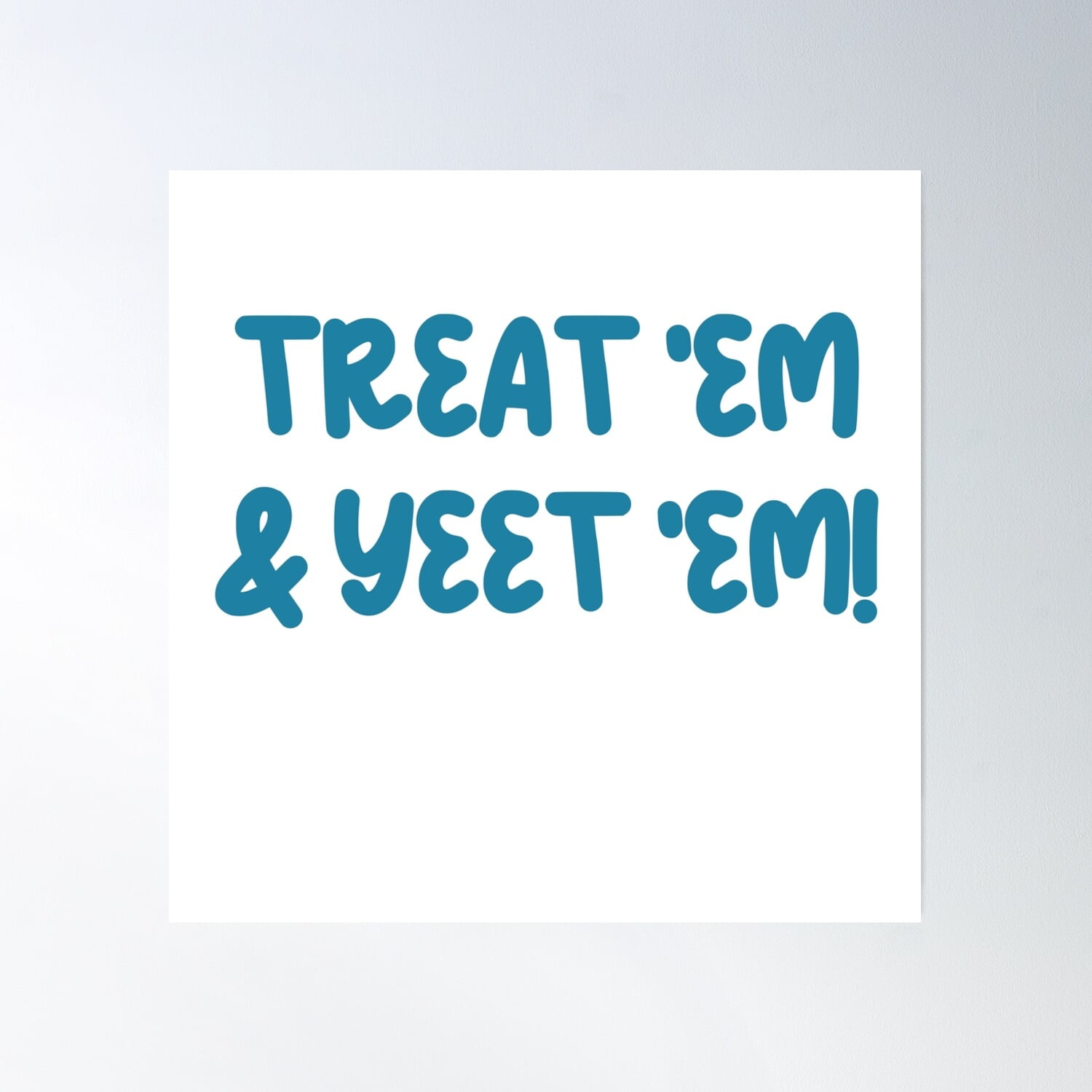 Treat ‘Em And Yeet ‘Em Poster Wall Art, Modern Wall Decor, 30x30 ...