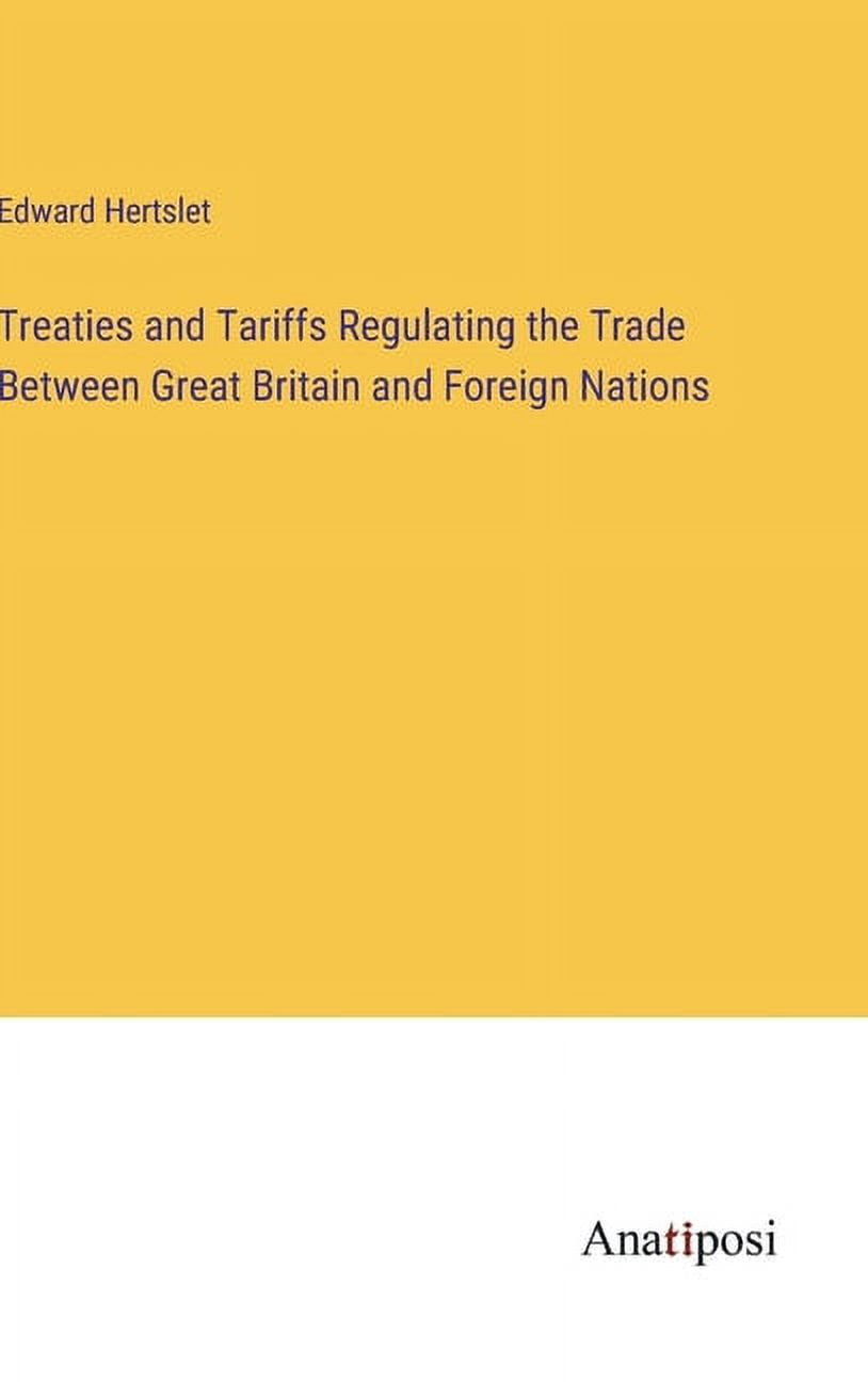 Treaties and Tariffs Regulating the Trade Between Great Britain and ...