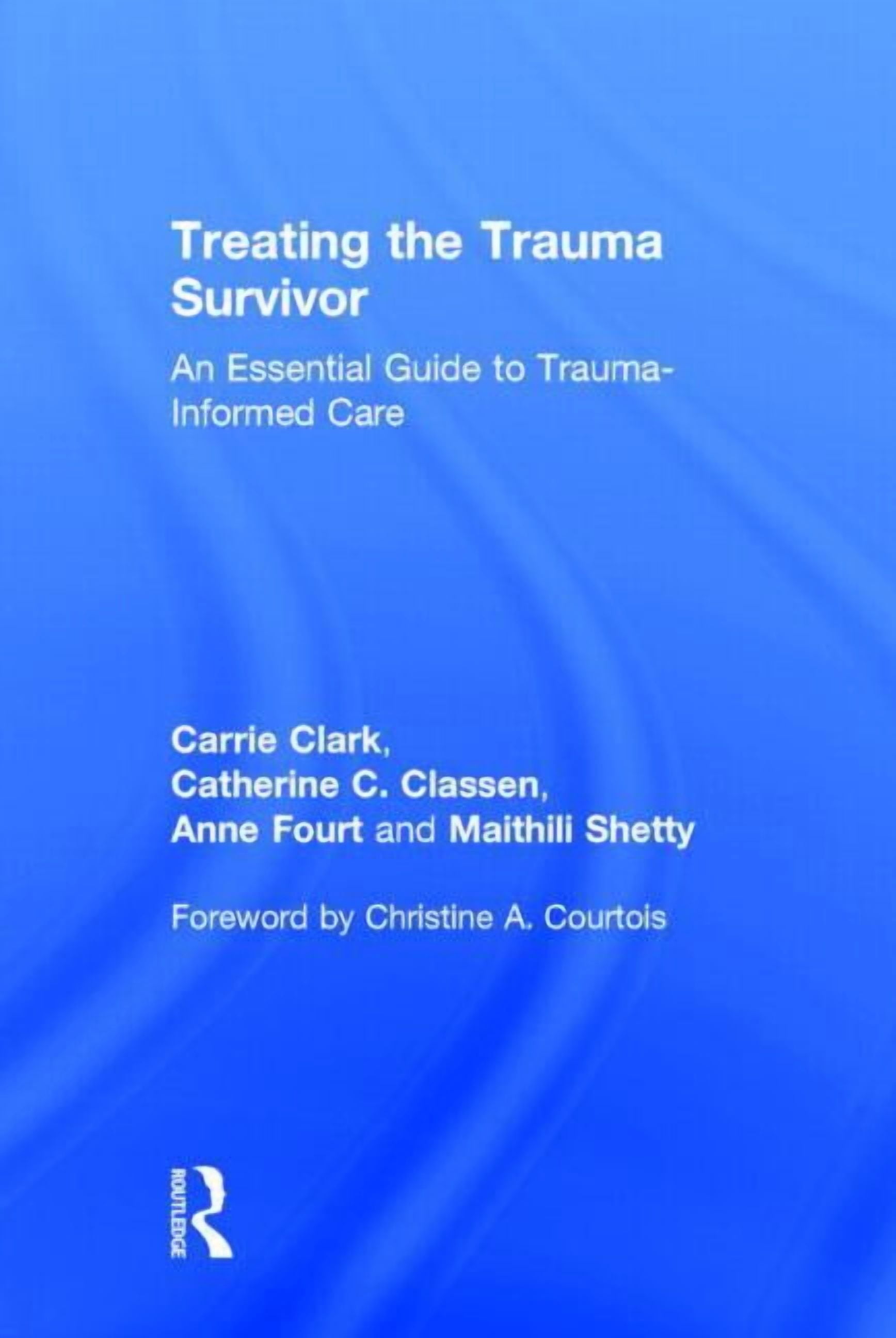 Treating the Trauma Survivor: An Essential Guide to Trauma-Informed ...