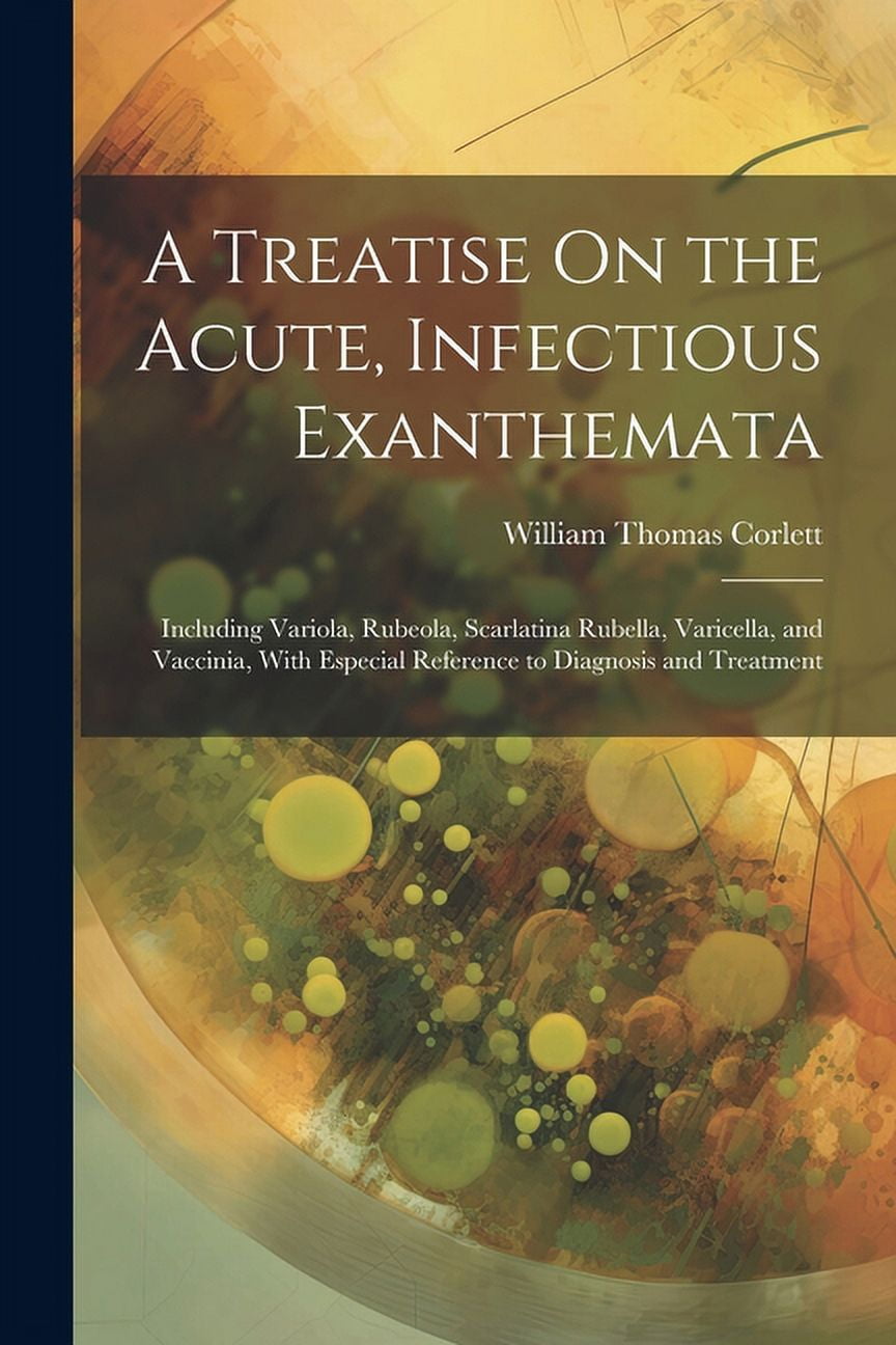 A Treatise On the Acute, Infectious Exanthemata: Including Variola ...