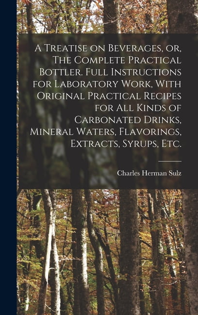 A Treatise on Beverages, or, The Complete Practical Bottler. Full ...
