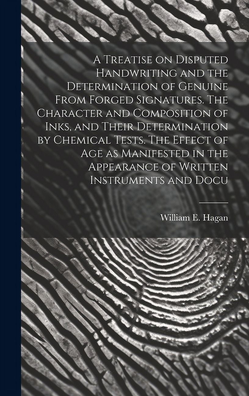 A Treatise on Disputed Handwriting and the Determination of Genuine ...