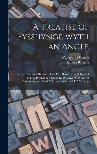 A Treatise of Fysshynge Wyth an Angle; Being a Facsimile Reprod. of the ...