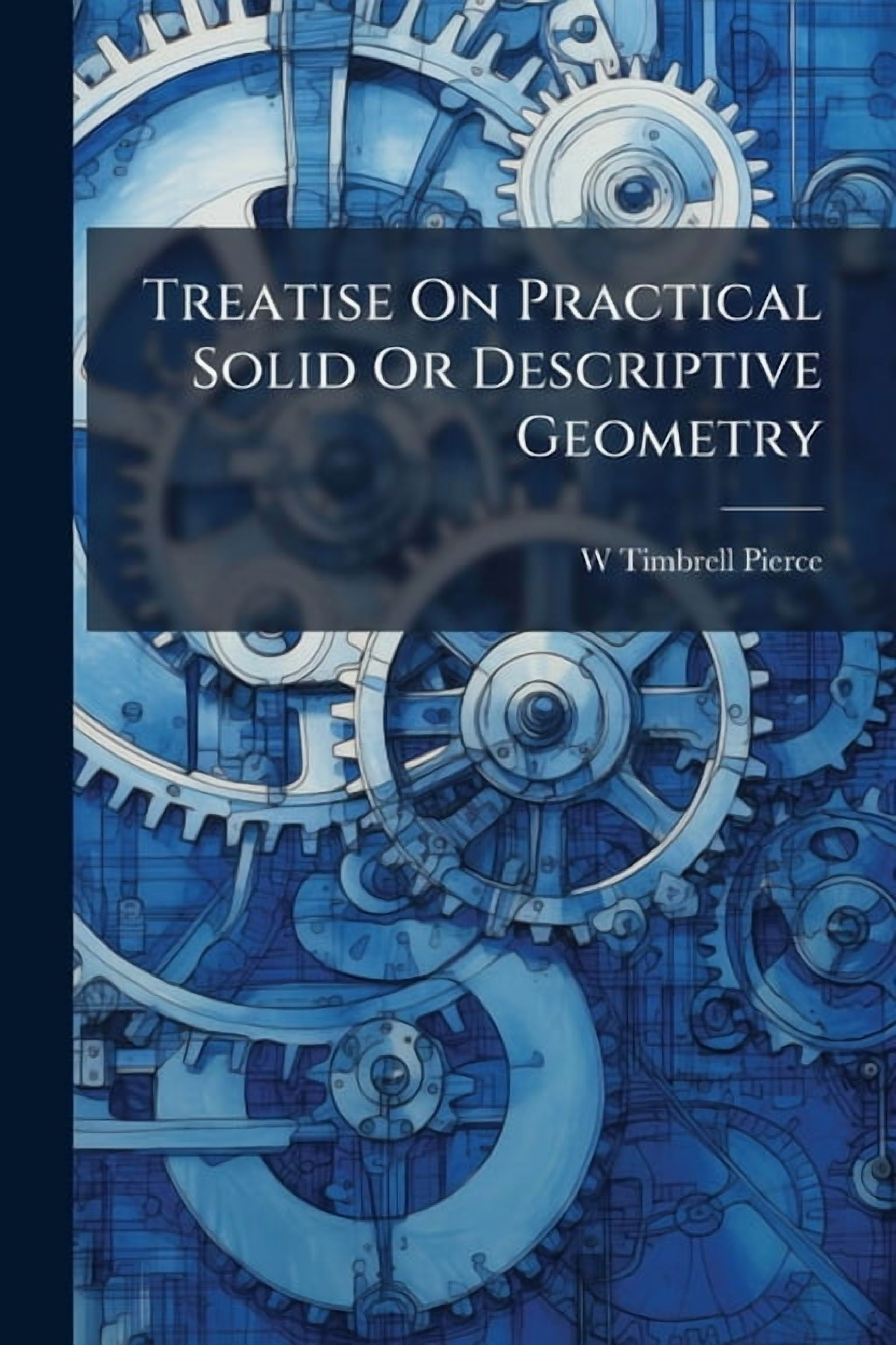 Treatise On Practical Solid Or Descriptive Geometry, (Paperback ...