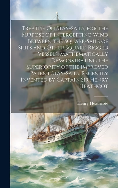Treatise On Stay-Sails, for the Purpose of Intercepting Wind Between ...