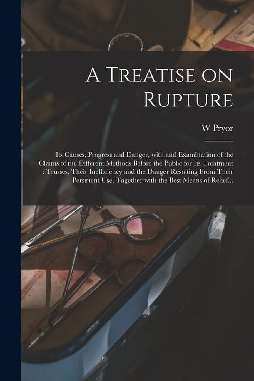 A Treatise on Rupture : Its Causes, Progress and Danger, With and ...