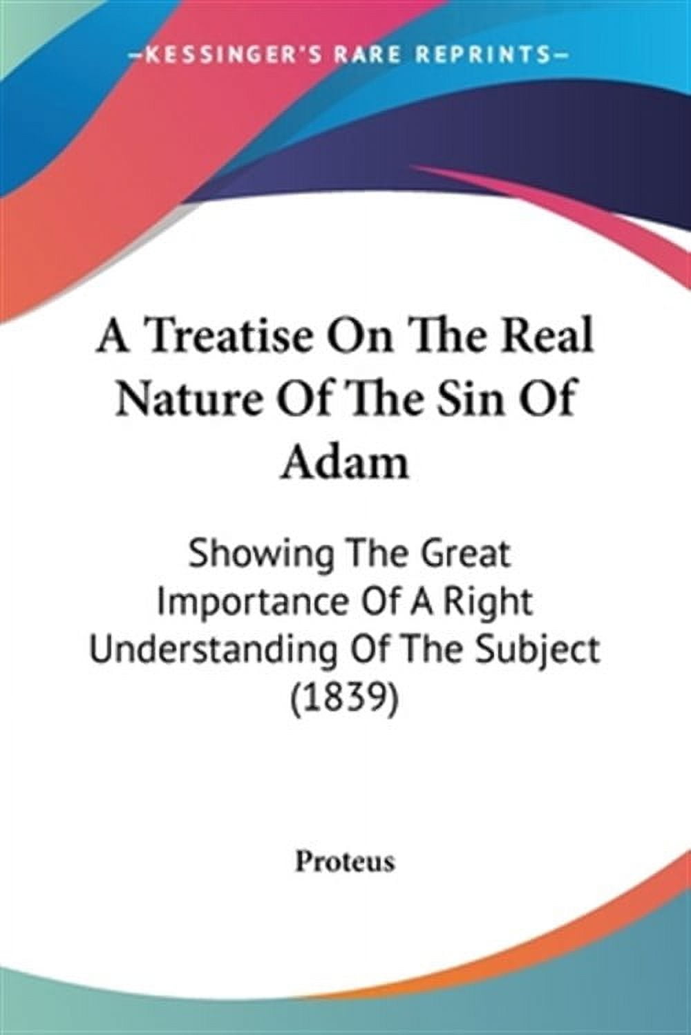 Treatise on the Real Nature of the Sin of Adam : Showing the Great ...