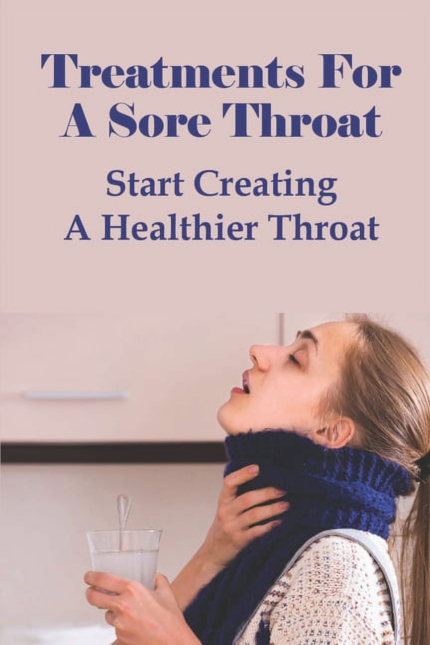 Treatments For A Sore Throat : Start Creating A Healthier Throat ...