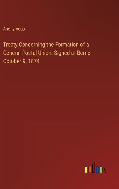 Treaty Concerning the Formation of a General Postal Union: Signed at ...