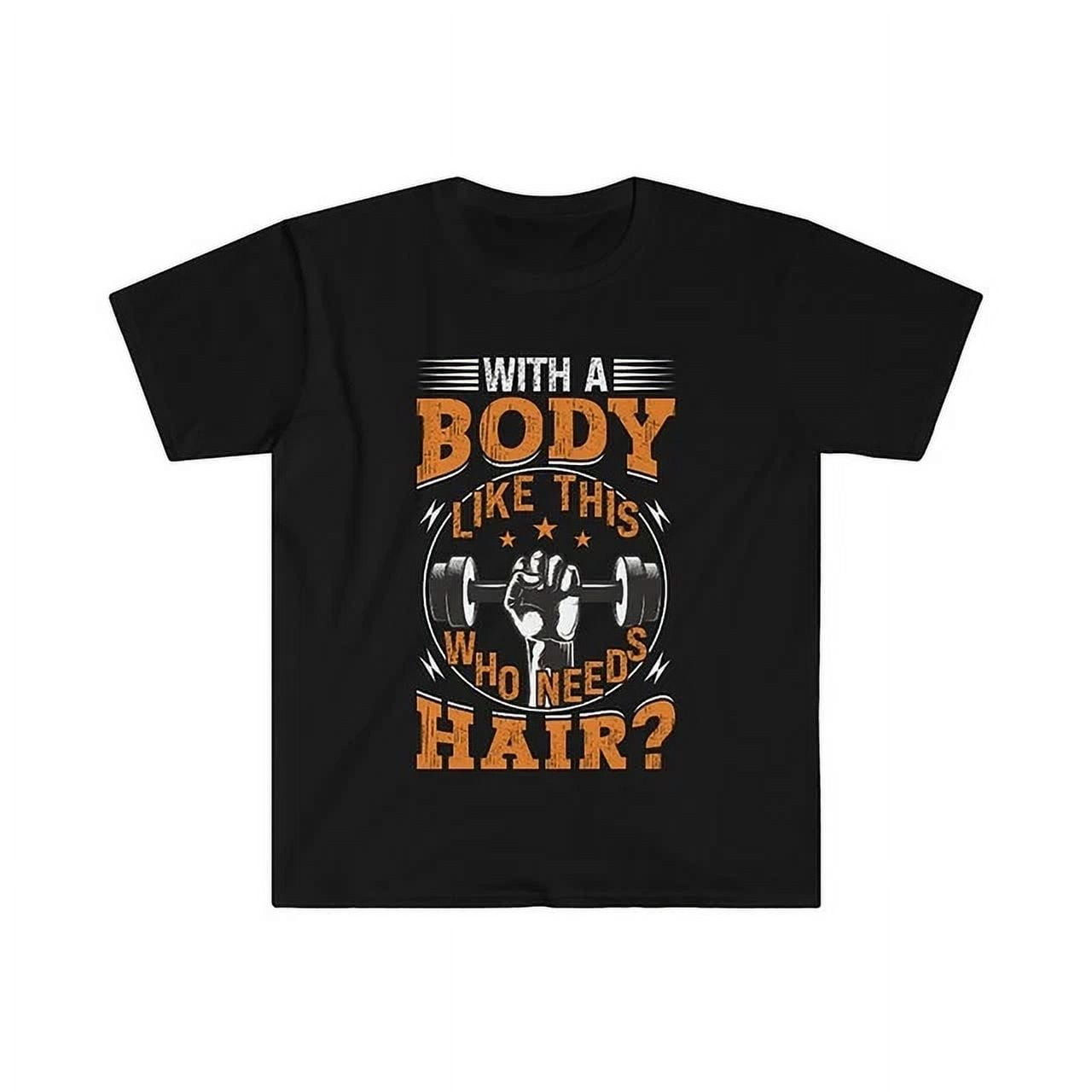 Trending Tee With With A Body Like This Who Needs Hair, Shirt For Men ...