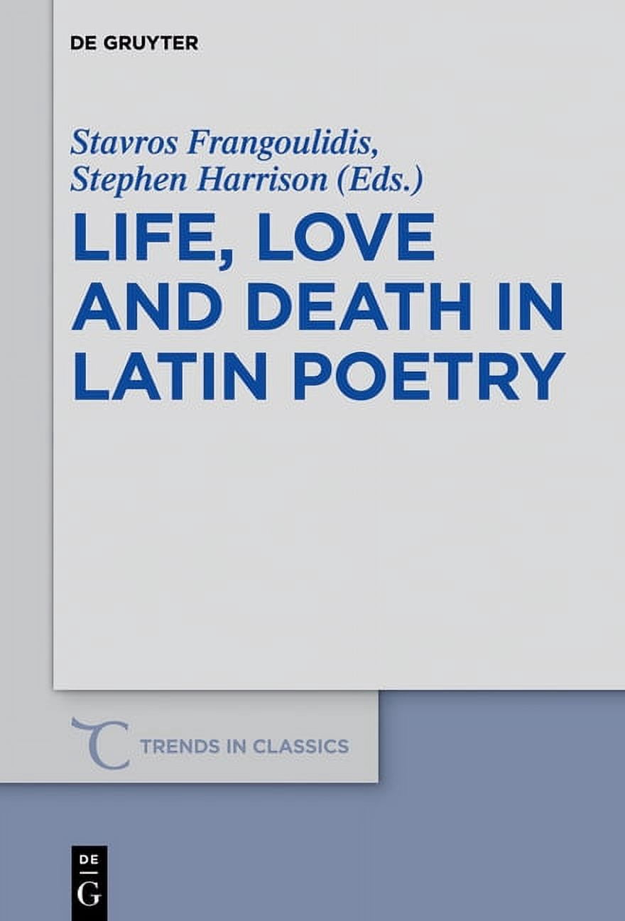 Trends in Classics - Supplementary Volum Life, Love and Death in Latin ...
