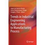 Trends in Industrial Engineering Applications to Manufacturing Process ...