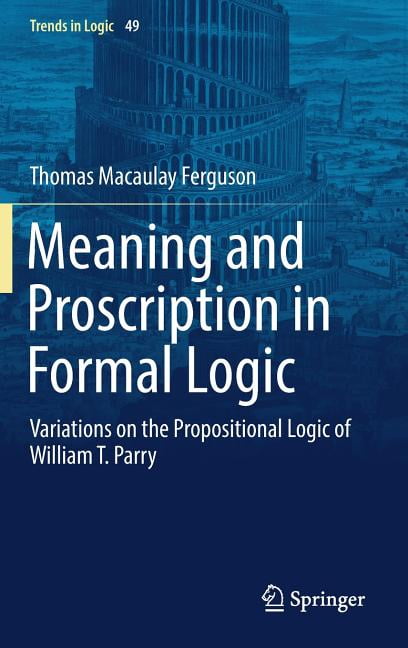 Trends in Logic Meaning and Proscription in Formal Logic: Variations on ...