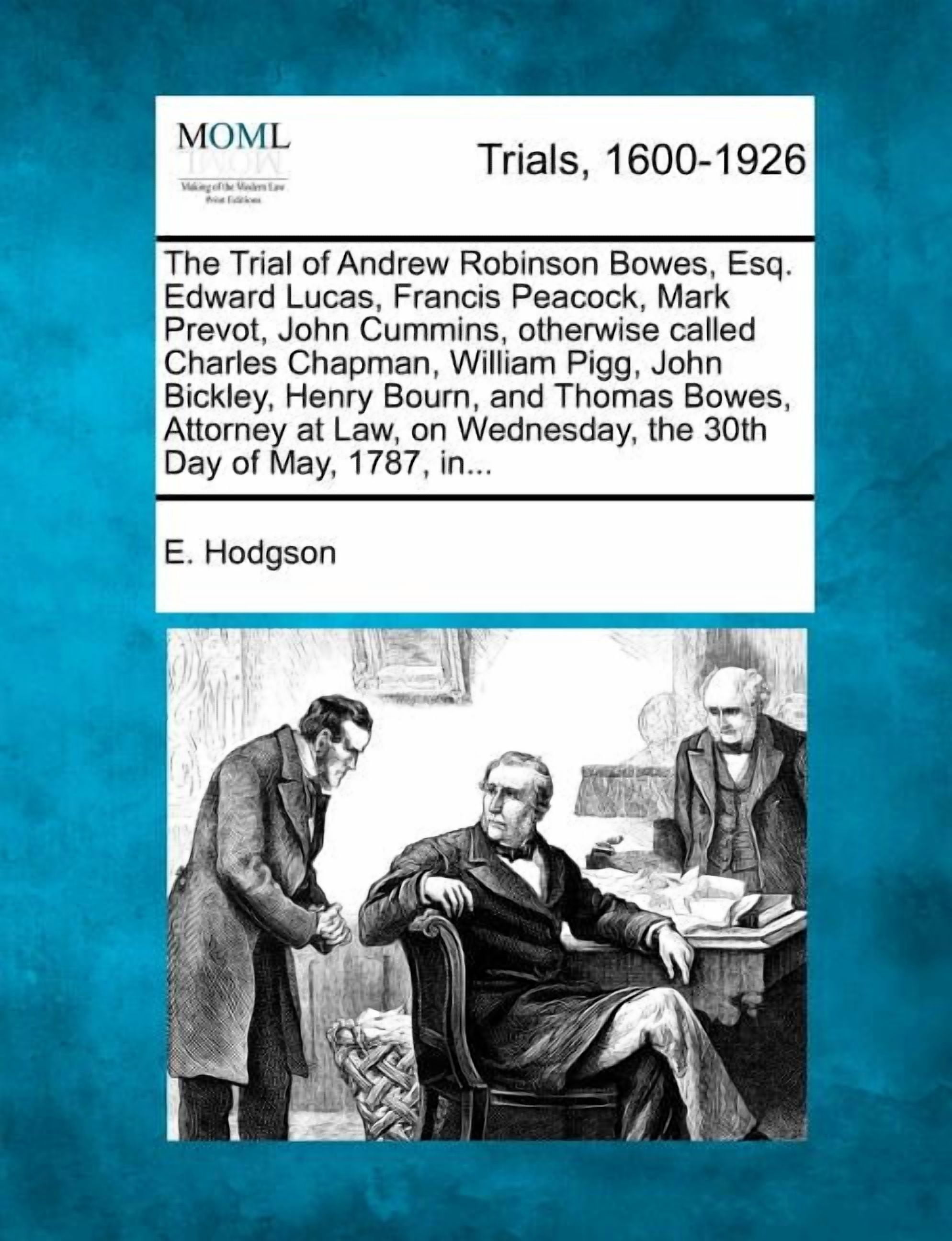The Trial of Andrew Robinson Bowes, Esq. Edward Lucas, Francis Peacock ...