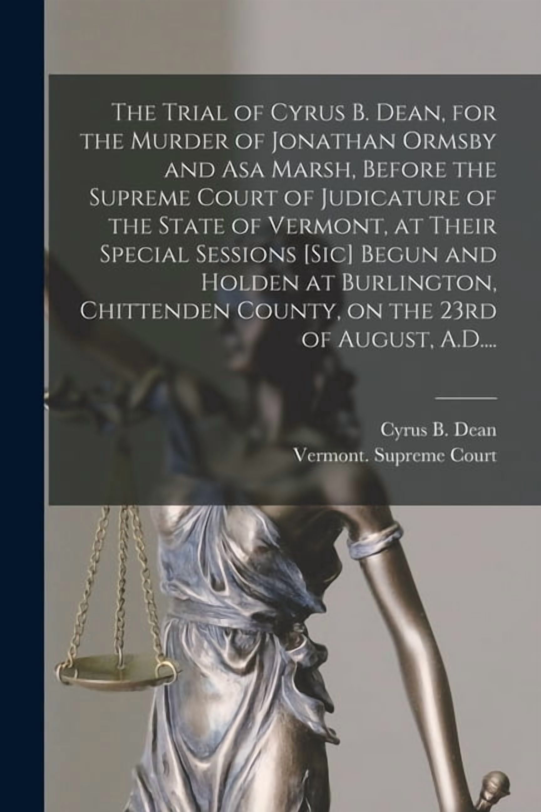 The Trial of Cyrus B. Dean, for the Murder of Jonathan Ormsby and Asa ...