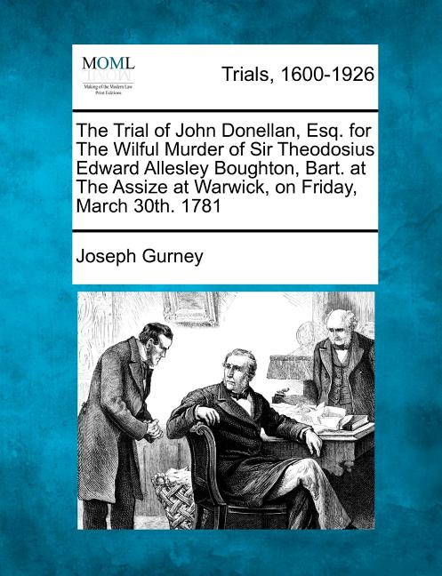 The Trial of John Donellan, Esq. for the Wilful Murder of Sir ...