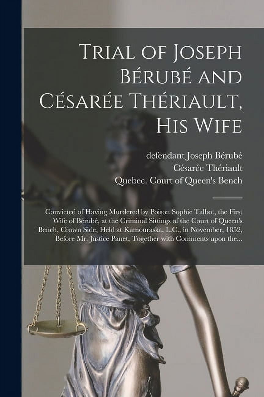 Trial of Joseph Bérubé and Césarée Thériault, His Wife [microform ...