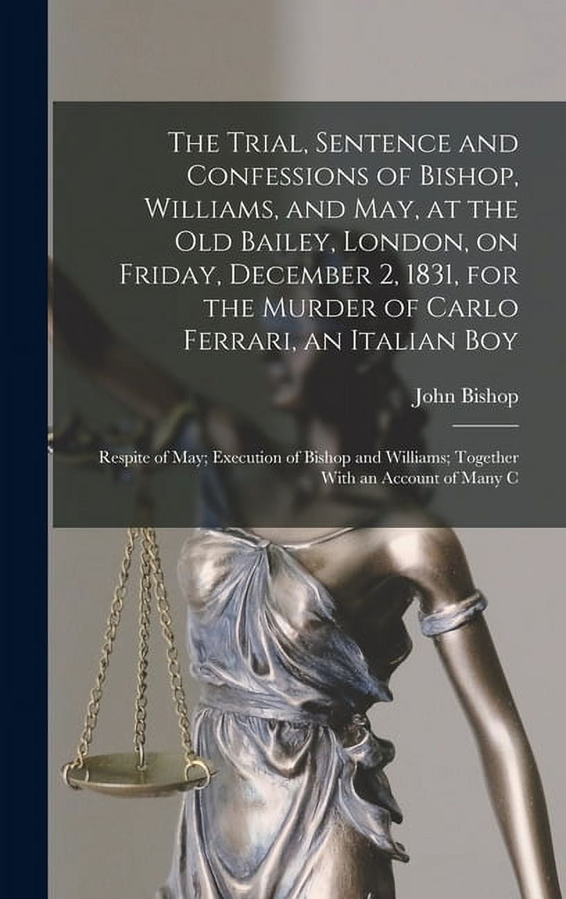 The Trial, Sentence and Confessions of Bishop, Williams, and May, at ...