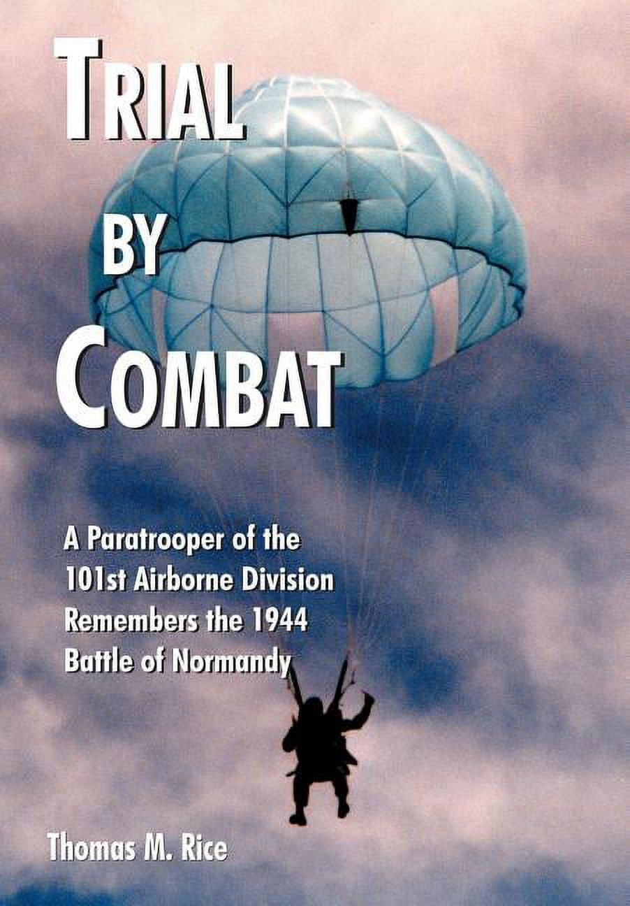 Trial by Combat: A Paratrooper of the 101st Airborne Division Remembers ...