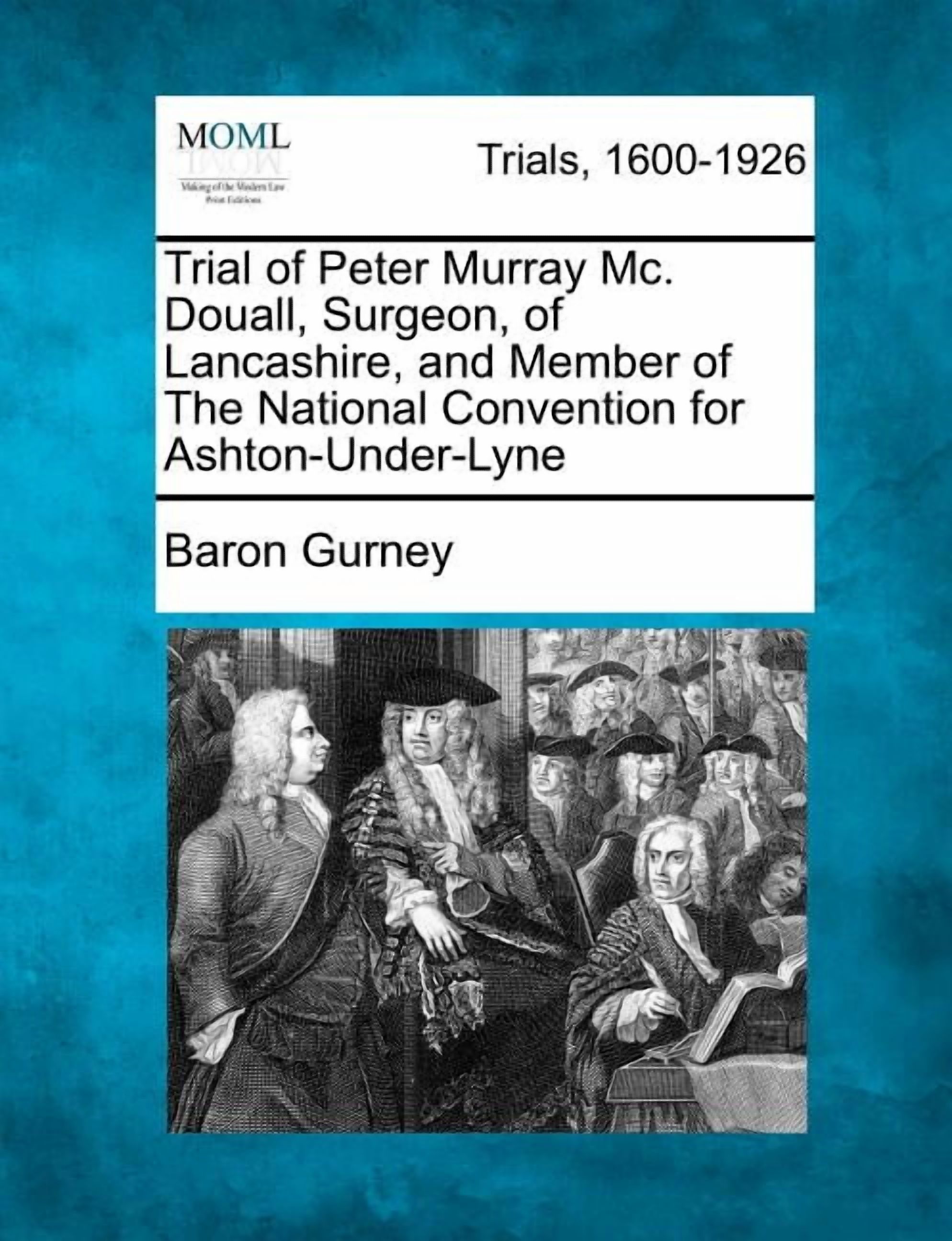 Trial of Peter Murray MC. Douall, Surgeon, of Lancashire, and Member of ...