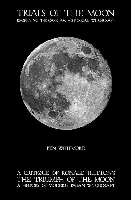 Trials of the Moon: Reopening the Case for Historical Witchcraft. A ...