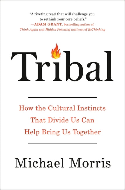 Tribal: How the Cultural Instincts That Divide Us Can Help Bring Us ...