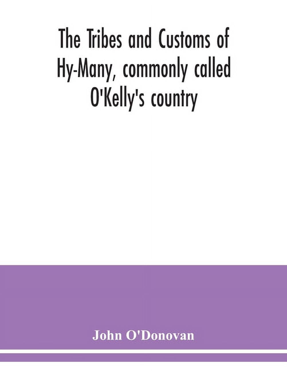 The Tribes and customs of Hy-Many, commonly called O'Kelly's country ...