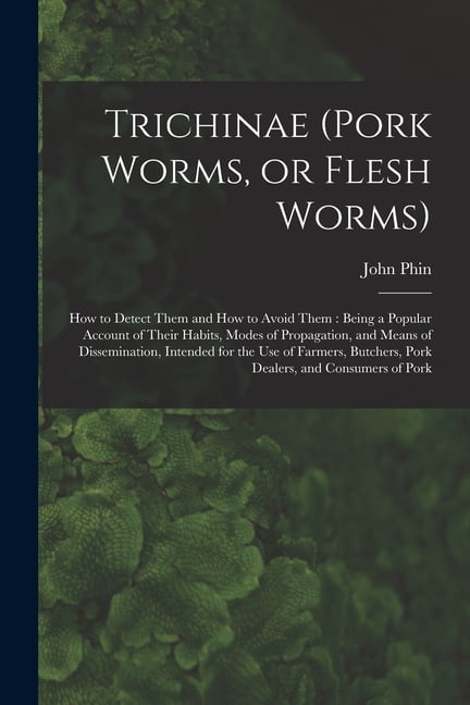 Trichinae (pork Worms, or Flesh Worms) : How to Detect Them and How to ...