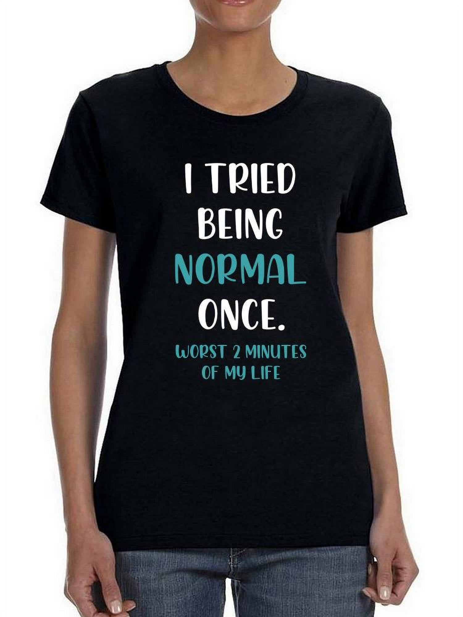 Tried Being Normal Once T-Shirt Women -Smartprints Designs, Female ...