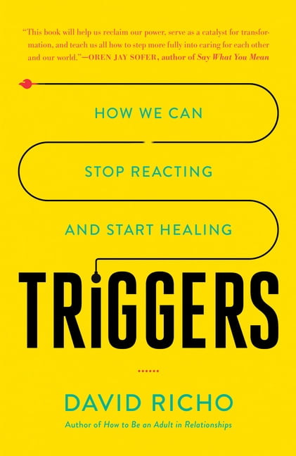 Triggers: How We Can Stop Reacting and Start Healing, (Paperback ...