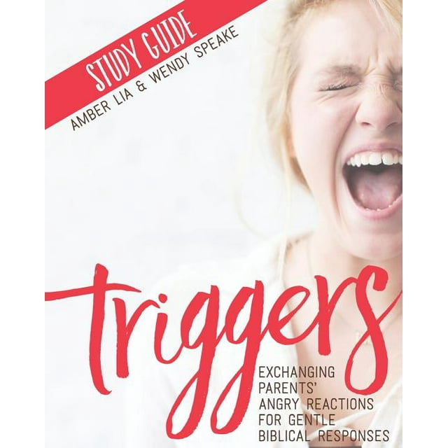 Triggers Study Guide: Exchanging Parents' Angry Reactions for Gentle ...