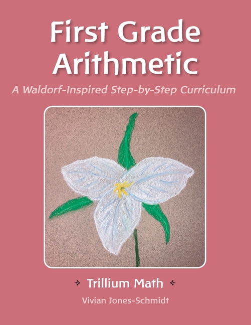 Trillium Math: A Waldorf Curriculum Trillium Arithmetic: First Grade ...