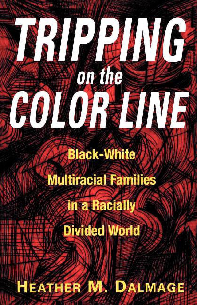 Tripping on the Color Line : Black-White Multiracial Families in a ...