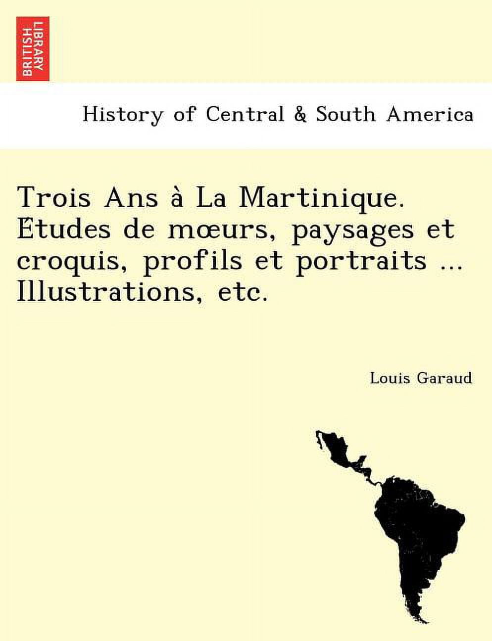 Trois ANS a la Martinique. E Tudes de M Urs, Paysages Et Croquis, Profils Et Portraits ...