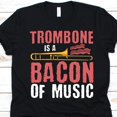 Trombone Is A Bacon Of Music Shirt, Musicien, Instrument de musique ...