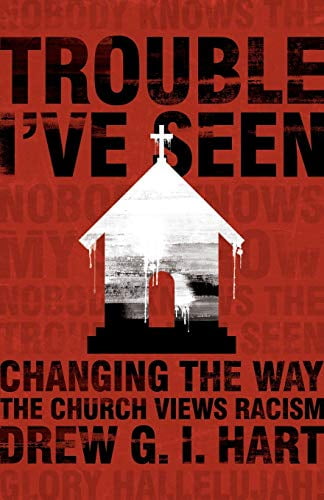 Pre-Owned Trouble I've Seen: Changing the Way the Church Views Racism ...