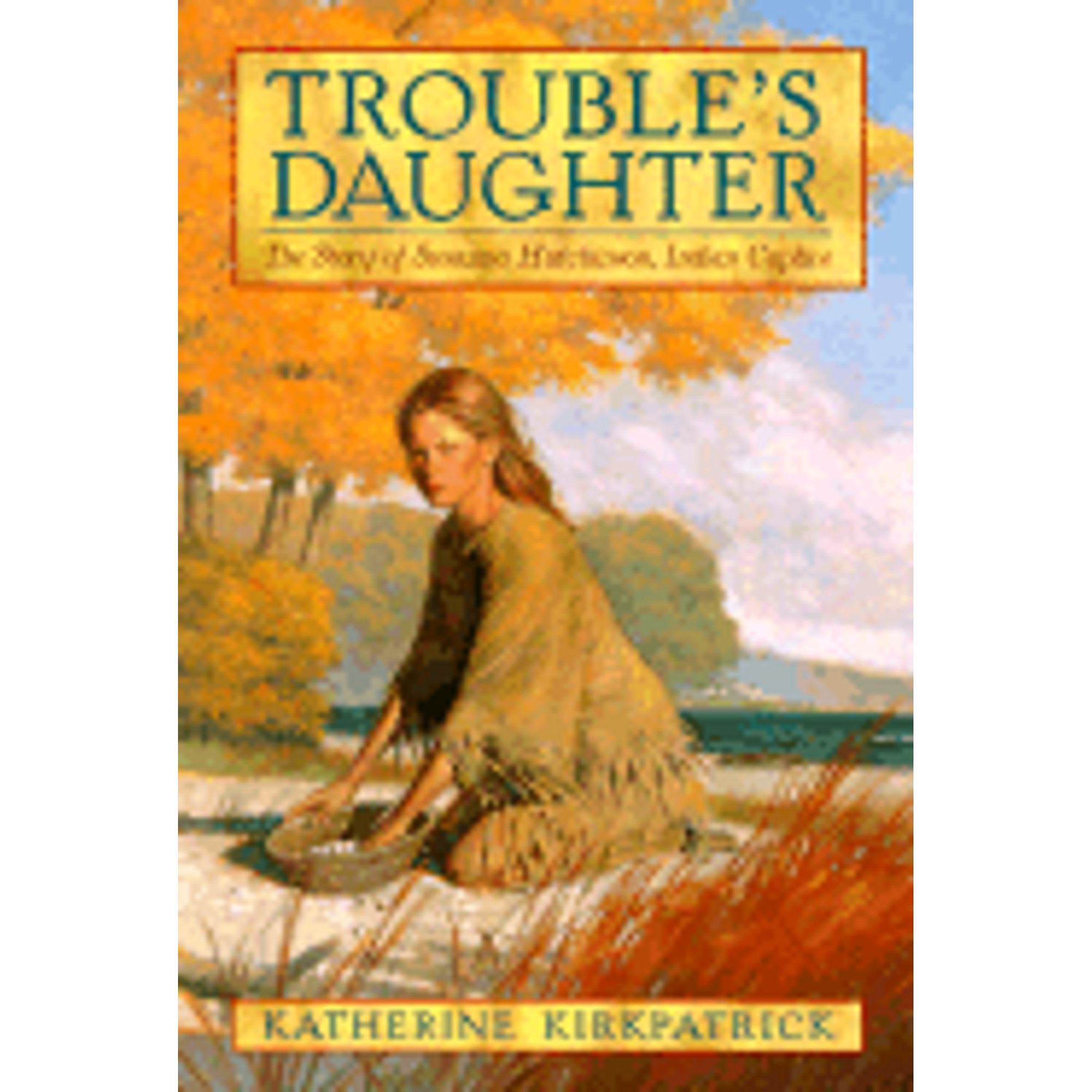 Trouble's Daughter : The Story of Susanna Hutchinson, Indian Captive - Walmart.com