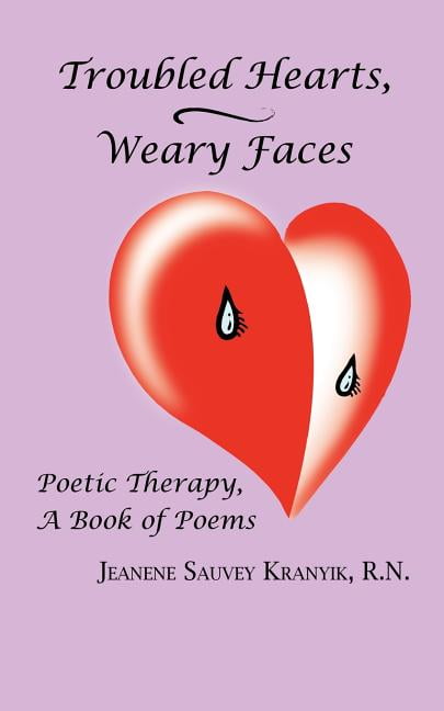 Troubled Hearts, Weary Faces : Poetic Therapy, a Book of Poems ...