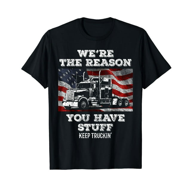 Truck Driver We're the Reason You Have Stuff Semi Trucker T-Shirt ...