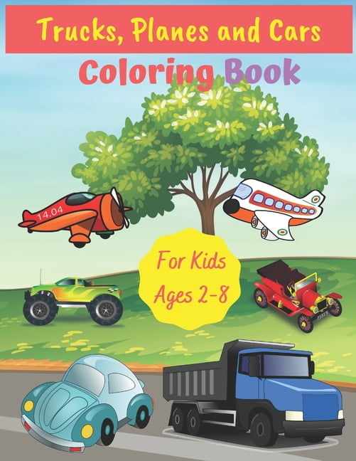 Trucks, Planes and Cars Coloring Book For Kids Ages 2-8: Fun Children's ...