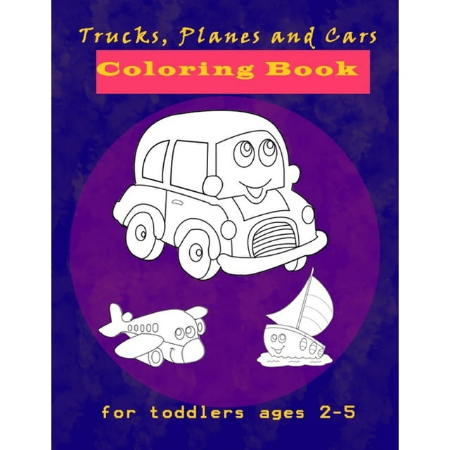 Trucks, Planes and Cars Coloring Book for toddlers ages 2-5: Cars ...