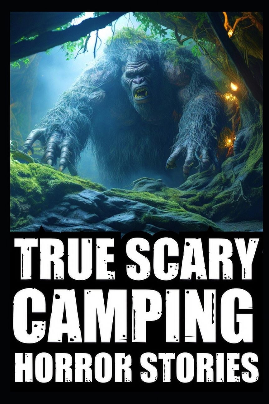 True Creepy Camping Horror Stories True Creepy Camping Horror Stories ...