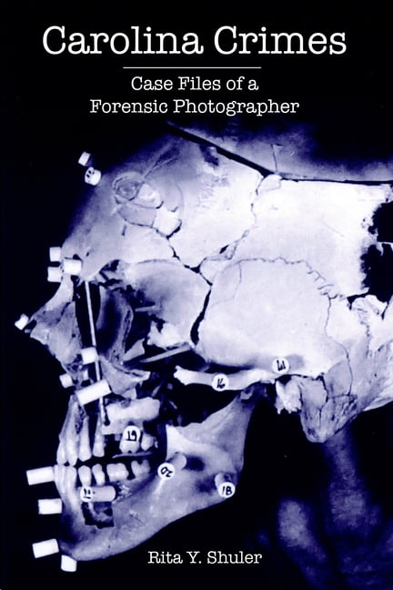 True Crime Carolina Crimes: Case Files of a Forensic Photographer ...