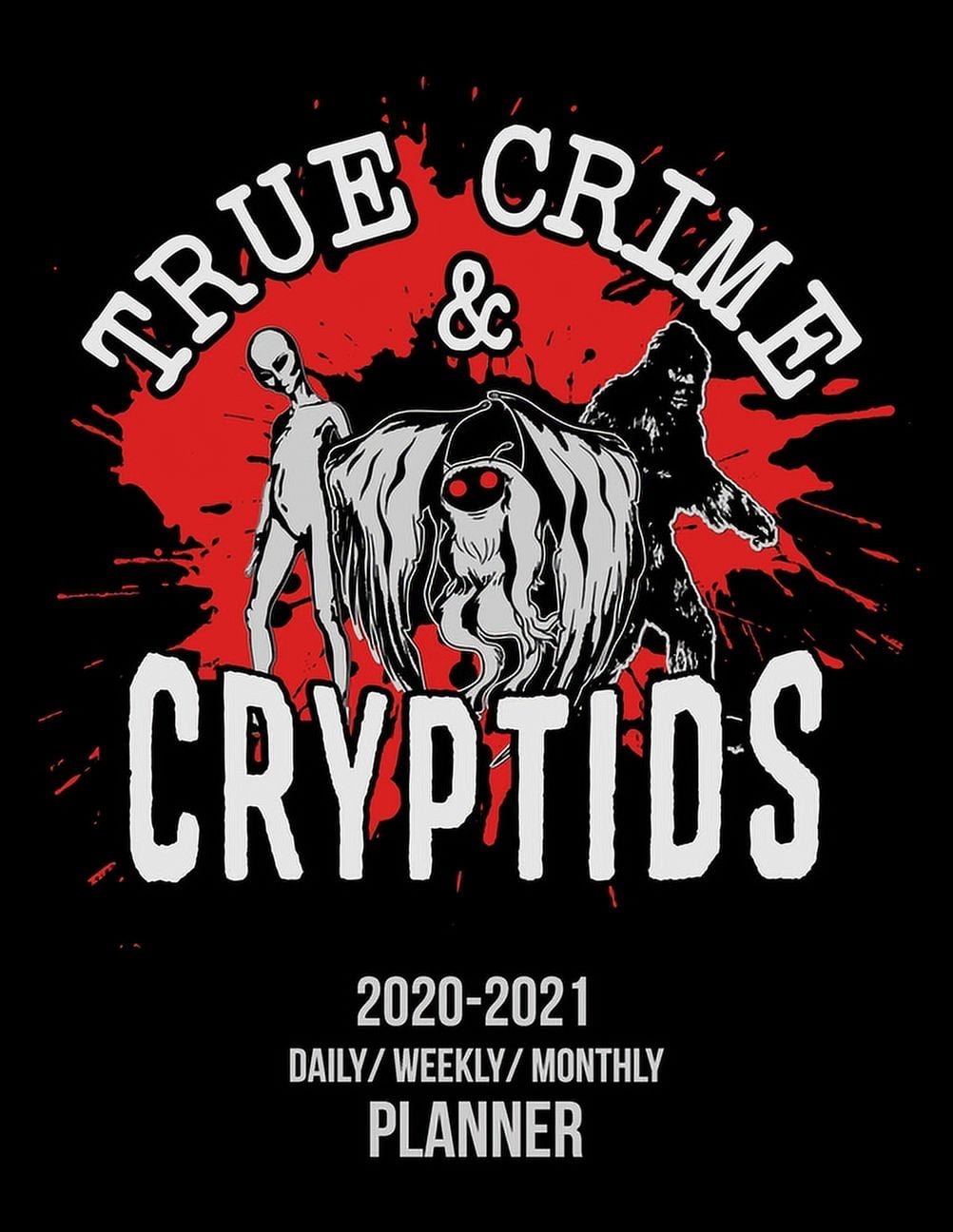 True Crime & Cryptids: 2020 -2021 Daily/ Weekly/ Monthly Planner: 2 ...