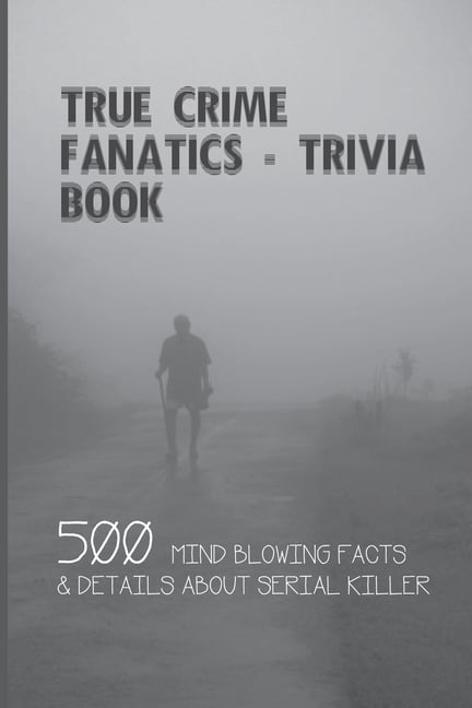 True Crime Fanatics - Trivia book: 500 Mind Blowing Facts & Details ...