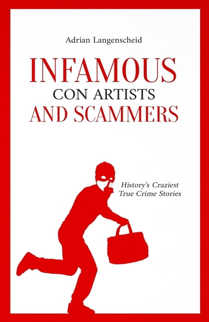 True Crime International: Infamous Con Artists and Scammers: History's ...